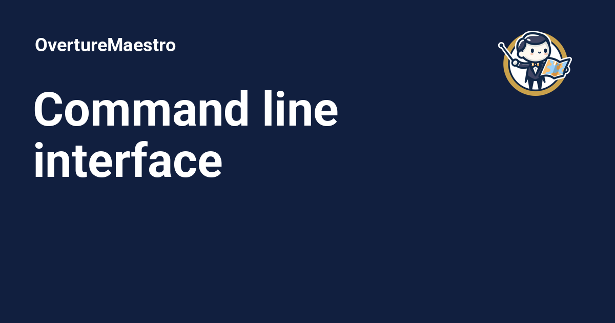 Command line interface - OvertureMaestro Command line interface - OvertureMaestro