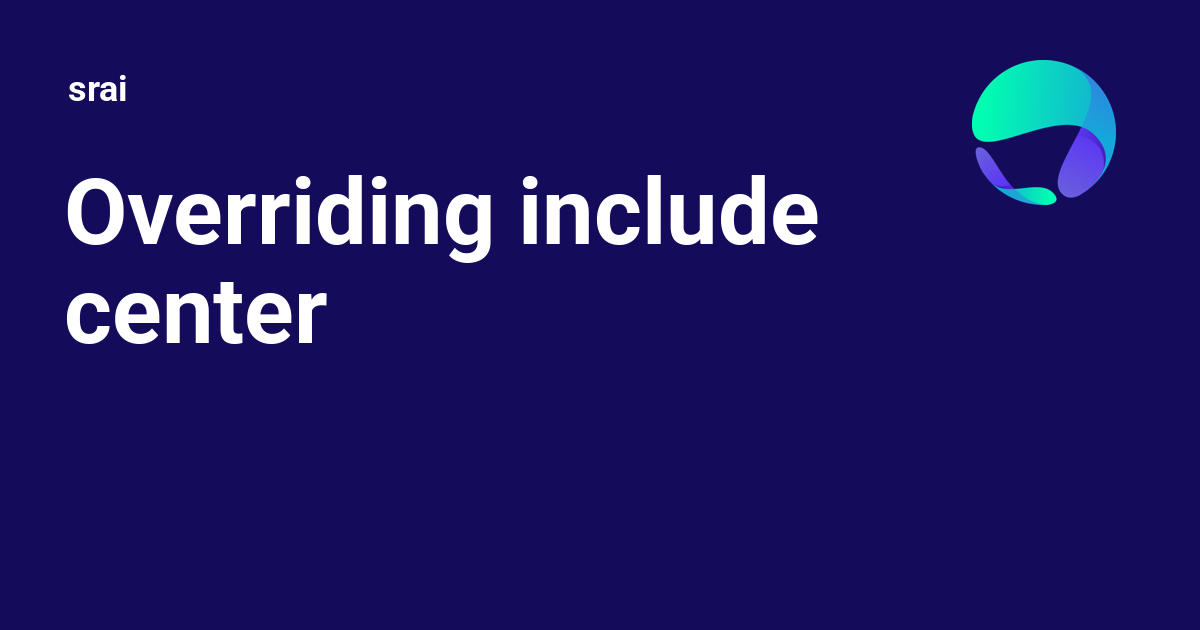 Overriding include center - srai